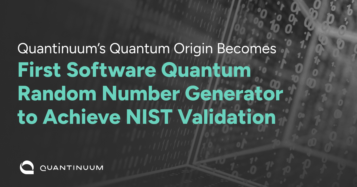 Quantinuum’s Quantum Origin Becomes First Software QRNG to Achieve NIST Validation - Quantum ...
