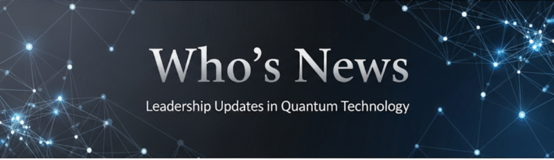 Who’s News: Leadership Updates at IonQ, OrangeQS, ARQUE Systems, OQC, D ...